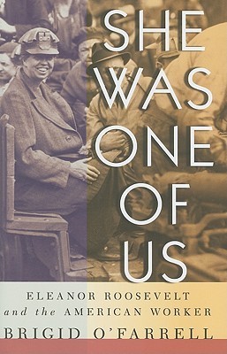 She Was One of Us: Eleanor Roosevelt and the American Worker by Brigid ...