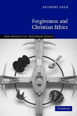 Forgiveness and Christian Ethics by Anthony Bash | Goodreads