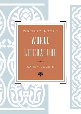 Writing About World Literature: A Guide for Students by Karen M. Gocsik ...