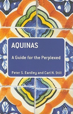 Aquinas: A Guide for the Perplexed by Peter S. Eardley | Goodreads