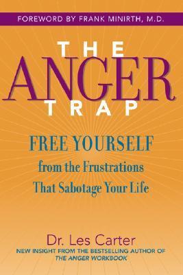 The Anger Trap: Free Yourself from the Frustrations that Sabotage Your ...