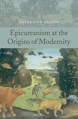 Epicureanism at the Origins of Modernity by Catherine Wilson | Goodreads