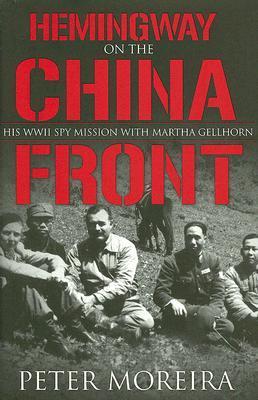 Hemingway on the China Front: His WWII Spy Mission with Martha Gellhorn ...