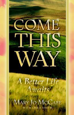 Come This Way: a Better Life Awaits by Mary Jo McCabe | Goodreads