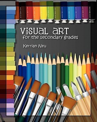 Visual Art for the Secondary Grades by Kerrian Neu | Goodreads