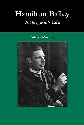 Hamilton Bailey: A Surgeon's Life by Adrian Marston | Goodreads