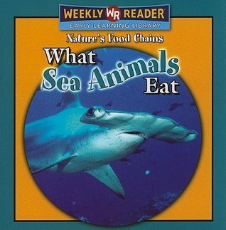 What Sea Animals Eat (Nature's Food Chains) by Joanne Mattern | Goodreads