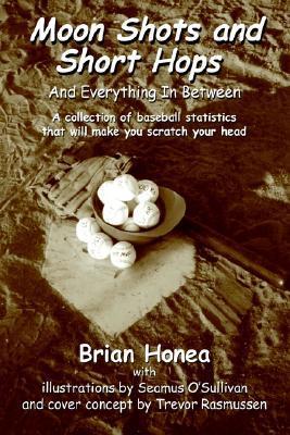 Moon Shots and Short Hops: And Everything In Between by Brian Honea ...