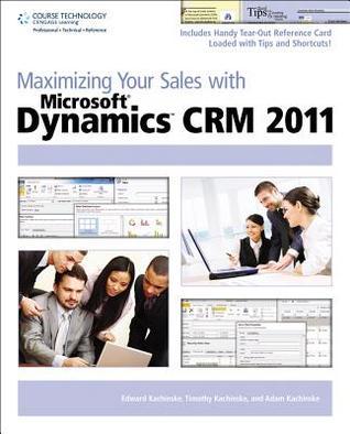 Maximizing Your Sales with Microsoft Dynamics CRM 2011 by Edward Kachinske | Goodreads