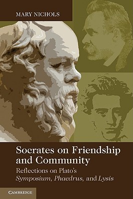 Socrates on Friendship and Community: Reflections on Plato's Symposium ...