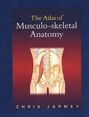 The Atlas of Musculo-Skeletal Anatomy by Chris Jarmey | Goodreads