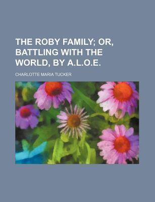 The Roby Family; Or, Battling with the World by A.L.O.E. | Goodreads