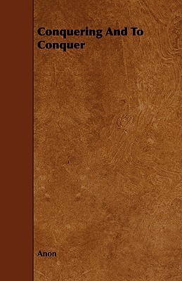 Conquering and to Conquer by Anonymous | Goodreads