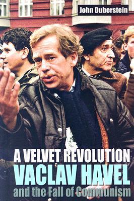 A Velvet Revolution: Vaclav Havel And the Fall of Communism by John ...