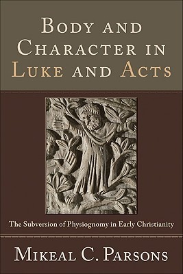 Body and Character in Luke and Acts: The Subversion of Physiognomy in ...