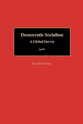 Democratic Socialism: A Global Survey by Donald F. Busky | Goodreads