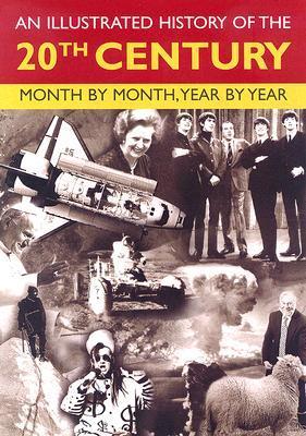 An Illustrated History of the 20th Century: Month By Month, Year By ...