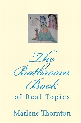 The Bathroom Book: Of Real Topics by Marlene Thornton | Goodreads