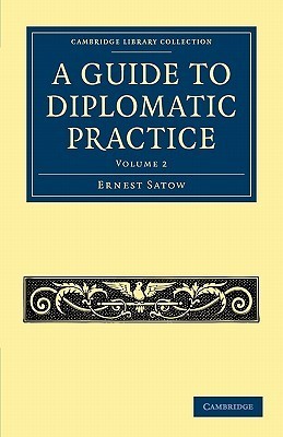 A Guide to Diplomatic Practice Vol. 2 by Ernest Mason Satow | Goodreads