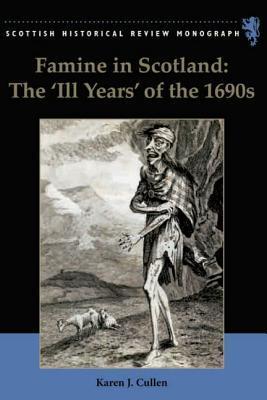 Famine in Scotland: The 'Ill Years' of the 1690s by Karen J. Cullen ...