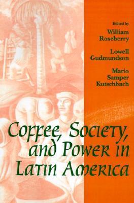 Coffee, Society, and Power in Latin America by William Roseberry ...