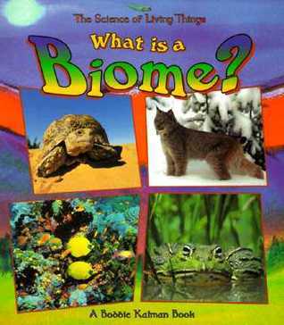 What Is a Biome? (Science of Living Things) by Bobbie Kalman | Goodreads