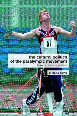 The cultural politics of the paralympic movement by P. David Howe ...