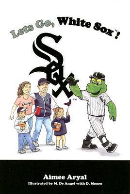 Let's Go White Sox by Aimee Aryal | Goodreads