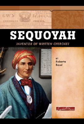 Sequoyah: Inventor of Written Cherokee by Roberta Basel | Goodreads