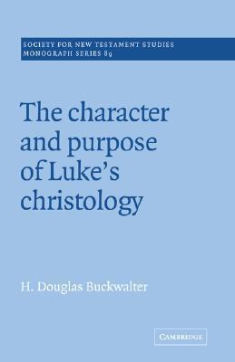 The Character and Purpose of Luke's Christology by H. Douglas ...