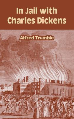 In Jail With Charles Dickens by Alfred Trumble | Goodreads