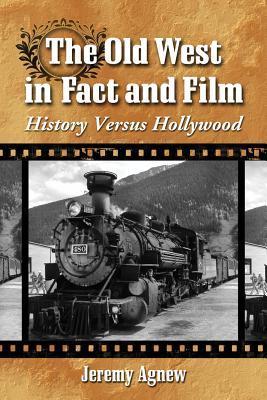 The Old West in Fact and Film: History Versus Hollywood by Jeremy Agnew ...