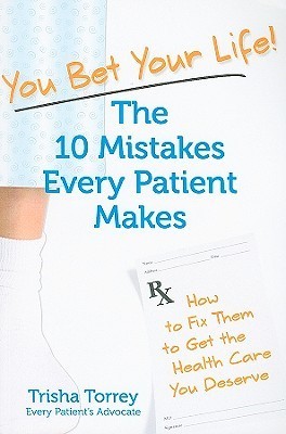 You Bet Your Life! The 10 Mistakes Every Patient Makes- How to Fix Them ...