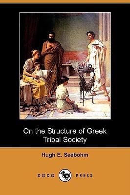 On the Structure of Greek Tribal Society by Hugh E. Seebohm | Goodreads
