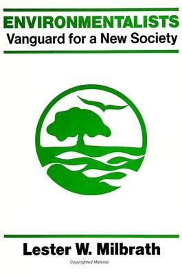 Environmentalists, Vanguard for a New Society by Lester W. Milbrath ...