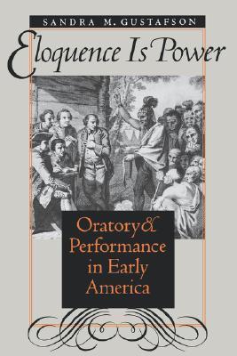Eloquence Is Power: Oratory and Performance in Early America by Sandra ...