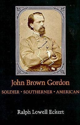 John Brown Gordon: Soldier, Southerner, American by Ralph Lowell Eckert ...