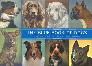The Blue Book of Dogs: Sporting, Working, Herding, Non-Sporting by ...