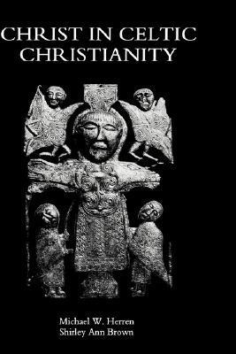 Christ in Celtic Christianity: Britain and Ireland from the Fifth to ...