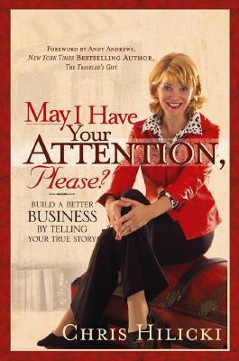 May I Have Your Attention, Please?: Build a Better Business by Telling ...