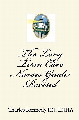 The Long Term Care Nurses Guide - Revised by Charles Kennedy | Goodreads