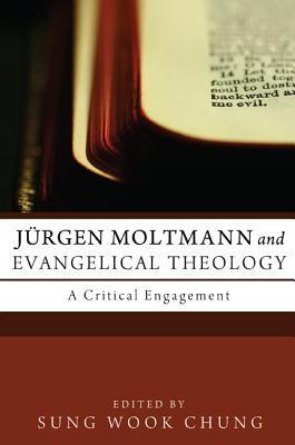Jürgen Moltmann and Evangelical Theology: A Critical Engagement by Sung ...