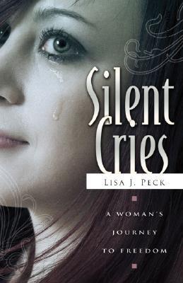 Silent Cries: A Woman's Journey to Freedom by Lisa J. Peck | Goodreads