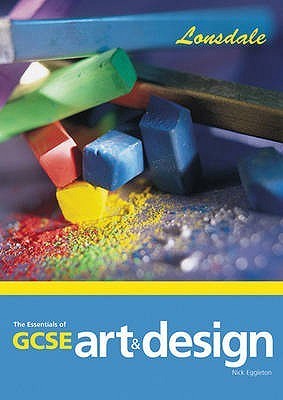The Essentials of Gcse Art & Design by Nick Eggleton | Goodreads