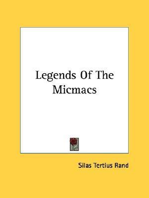 Legends Of The Micmacs by Silas Tertius Rand | Goodreads