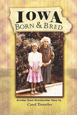 Iowa Born And Bred by Carol Troestler | Goodreads