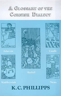 A Glossary of the Cornish Dialect by K.C. Phillipps | Goodreads