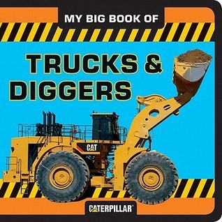 My Big Book of Trucks and Diggers by Caterpillar | Goodreads