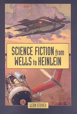 Science Fiction from Wells to Heinlein by Leon Stover | Goodreads