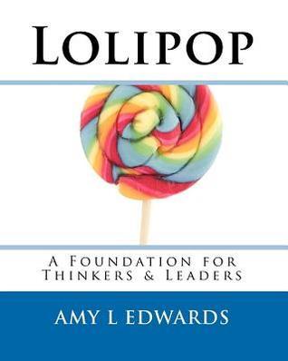 Lolipop: A Foundation for Thinkers & Leaders by Amy L. Edwards | Goodreads